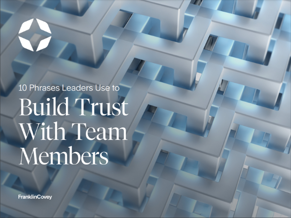 10 Phrases Leaders Use to Build Trust with Team Members | FranklinCovey